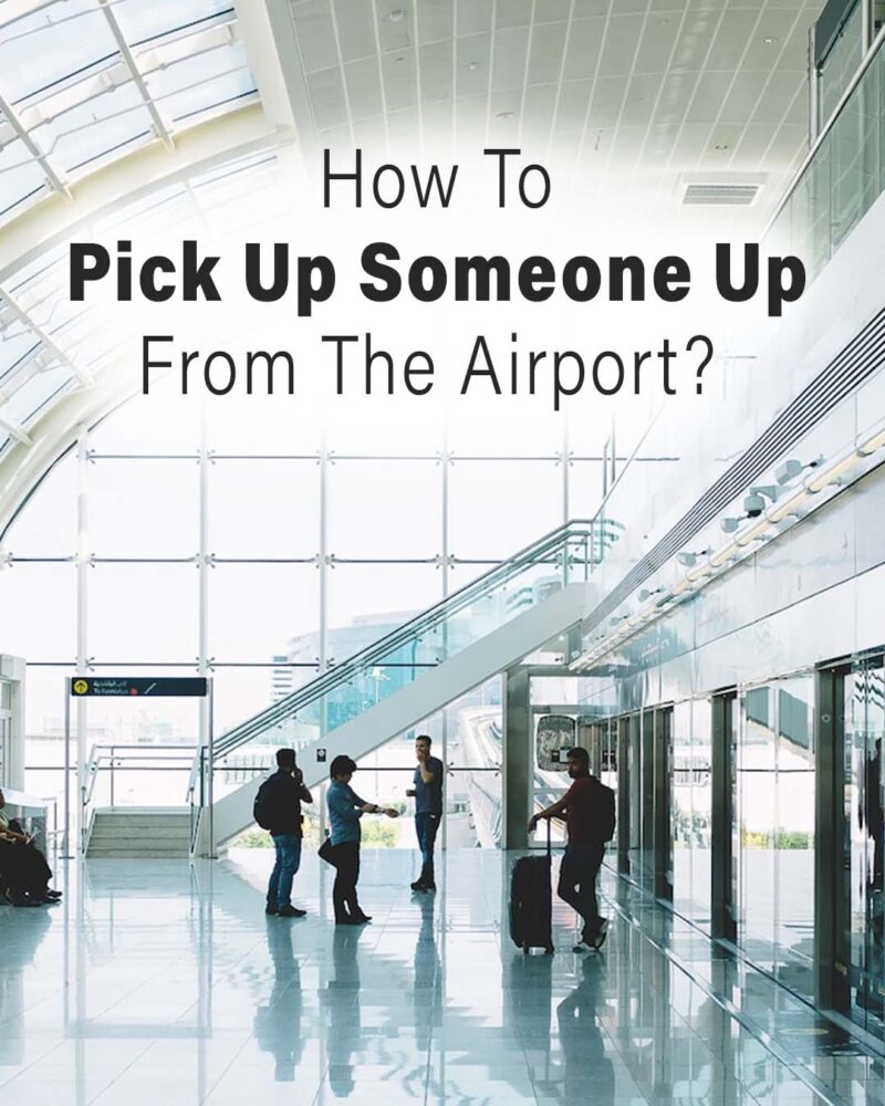 How To Pick Someone Up From The Airport? A Detailed Guide