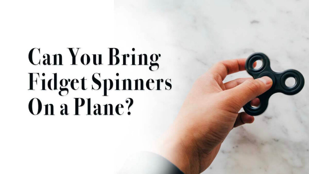 ߷ Can You Bring Fidget Spinners On a Plane? 2025 - Travelclosely