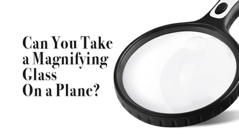 Can I Take a Magnifying Glass On a Plane? TSA 2026